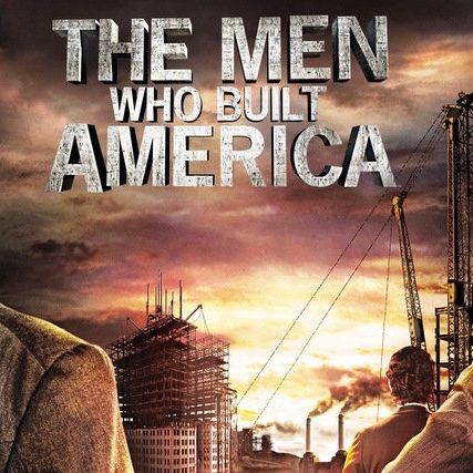 The Men Who Built America (2012) | MovieWeb
